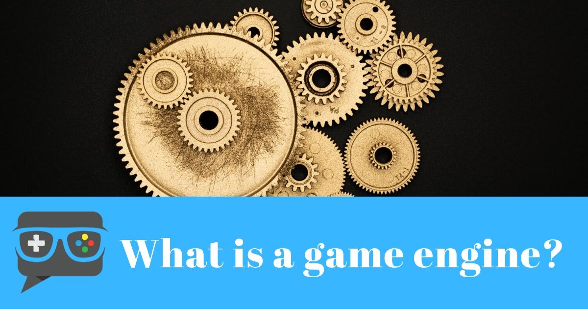 What Is A Game Engine And How Does It Work Gamedevelopertips